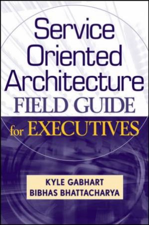 Service Oriented Architecture (Soa) Field Guide for Executives by Kyle ...