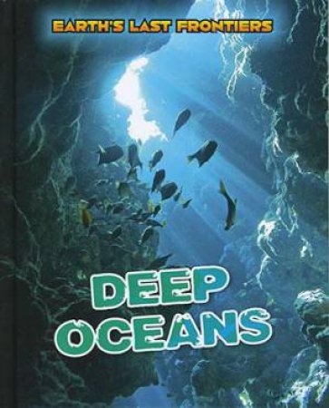 Earth's Last Frontiers: Deep Oceans by Ellen Labrecque - 9781406271683