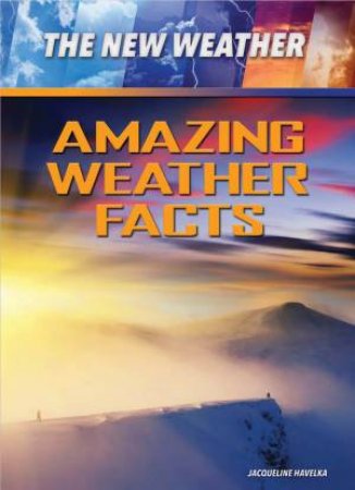 The New Weather: Amazing Weather Facts by Jacqueline Havelka ...